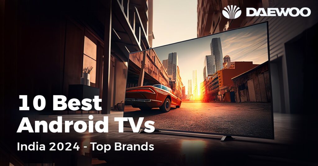 10 Best Android TVs India 2024 – Top Brands - Daewoo